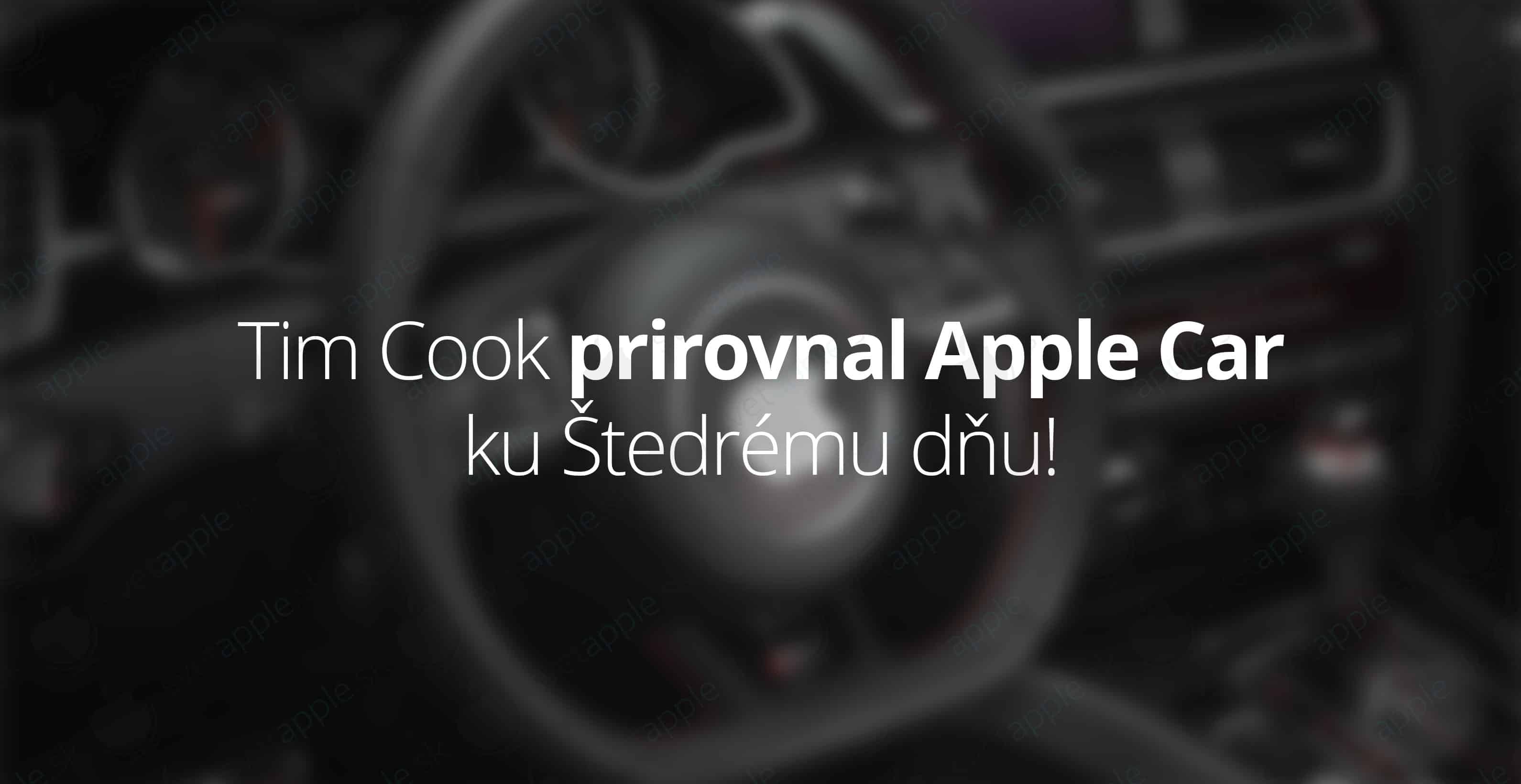 Tim Cook prirovnal Apple Car ku Štedrému dňu! - Svetapple.sk